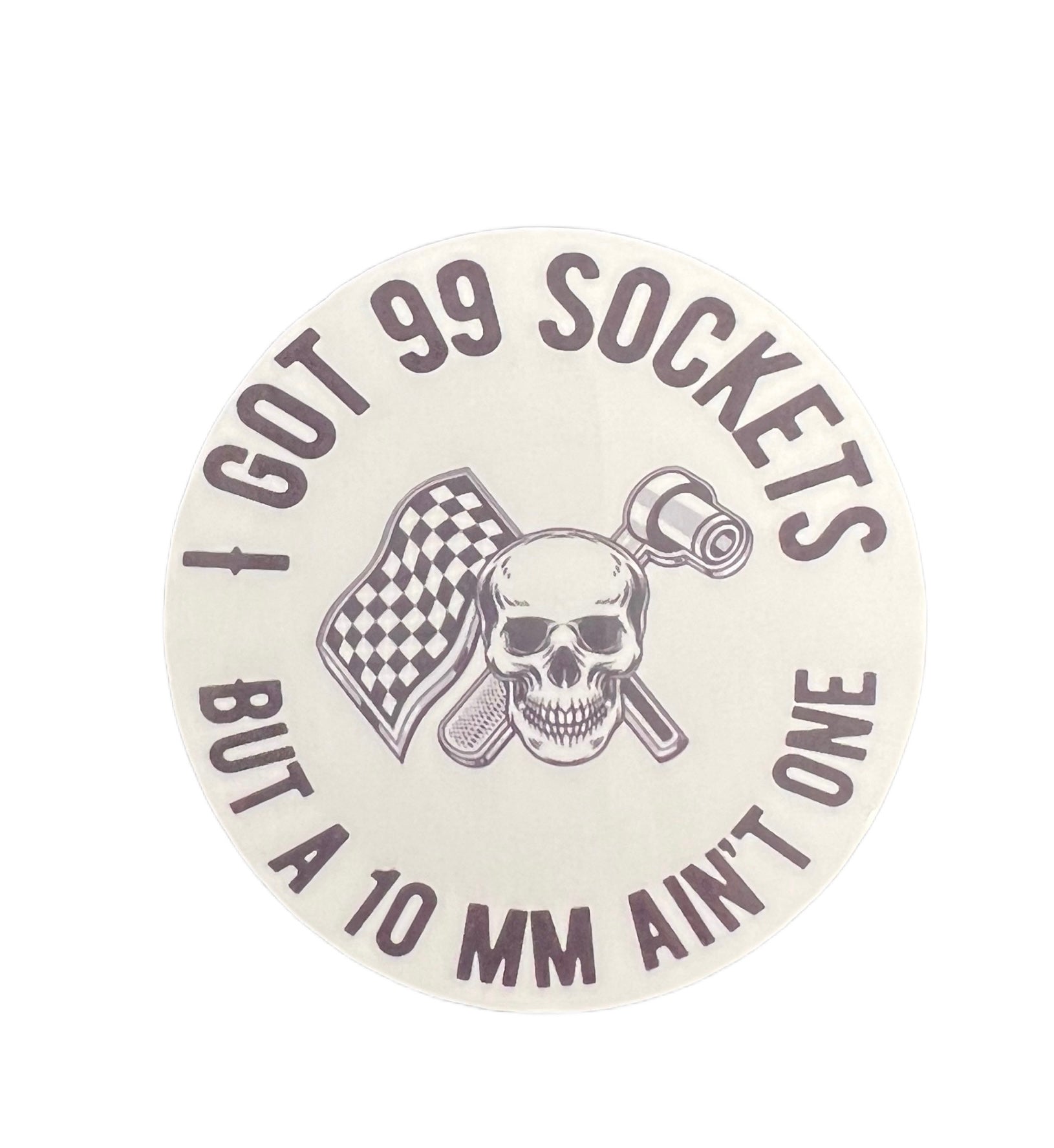 I Got 99 Sockets but a 10 MM Ain't One - Sticker – CHAOS + CO.